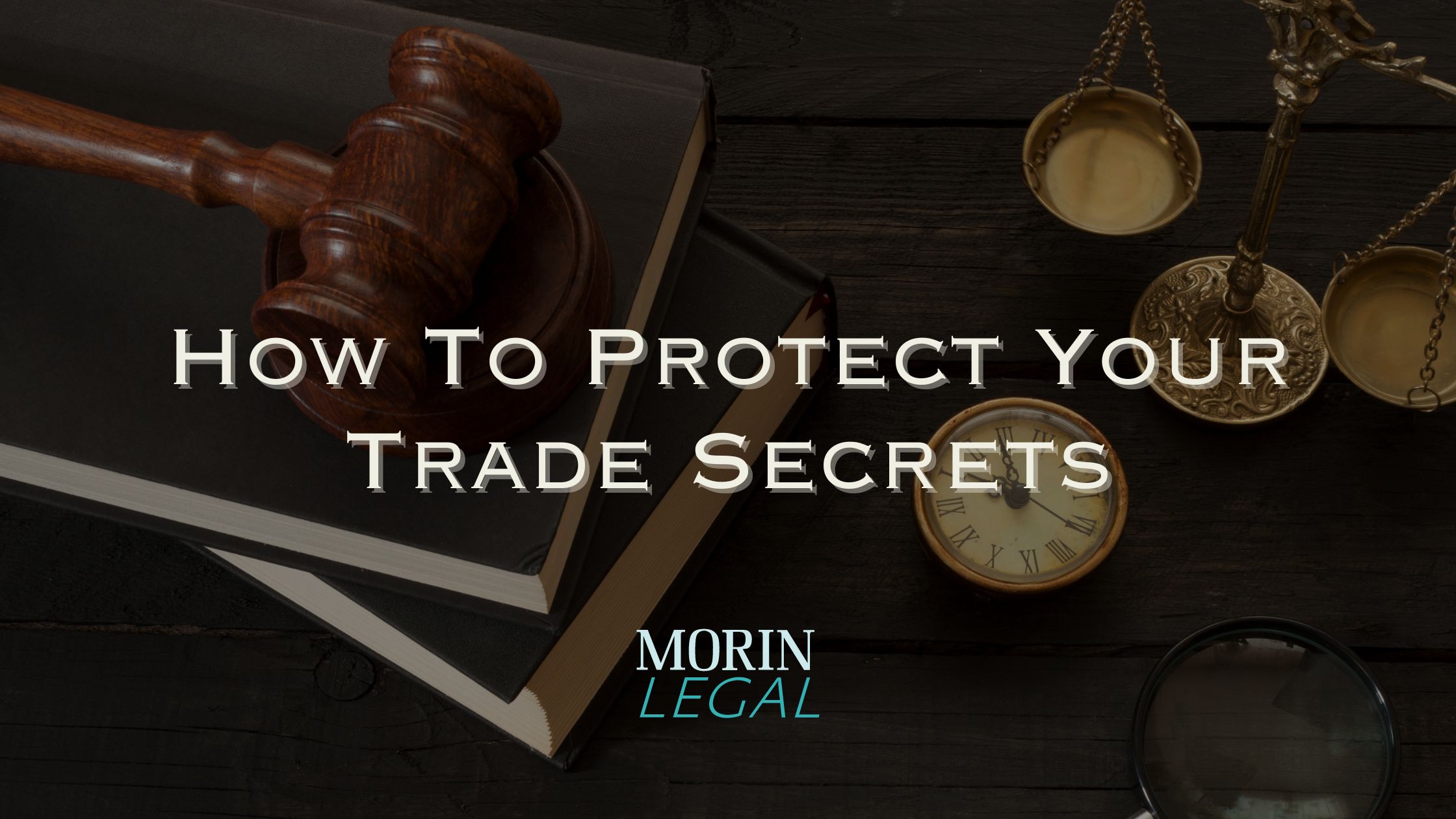 How To Protect Your Trade Secrets | Morin Legal